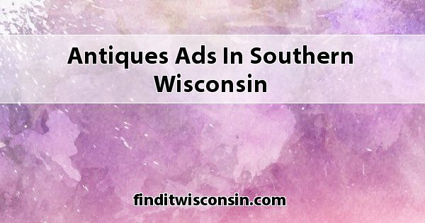 Antiques Ads in Southern Wisconsin